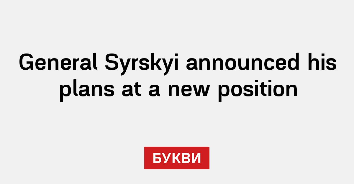 General Syrskyi announced his plans at a new position - Букви