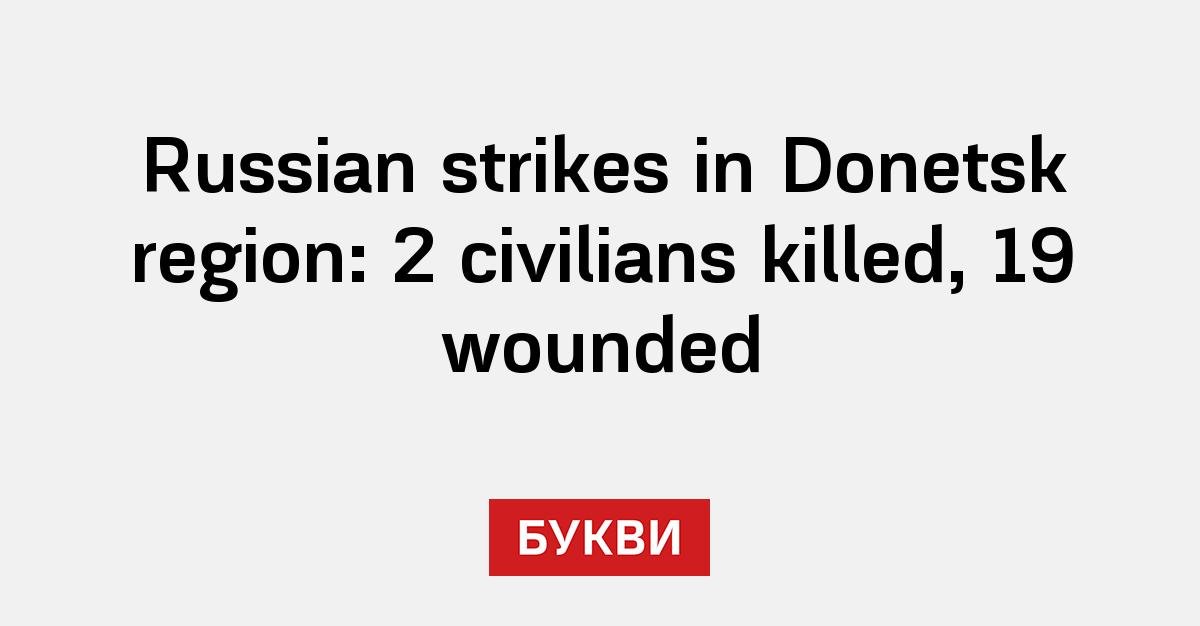Russian strikes in Donetsk region: 2 civilians killed, 19 wounded - Букви