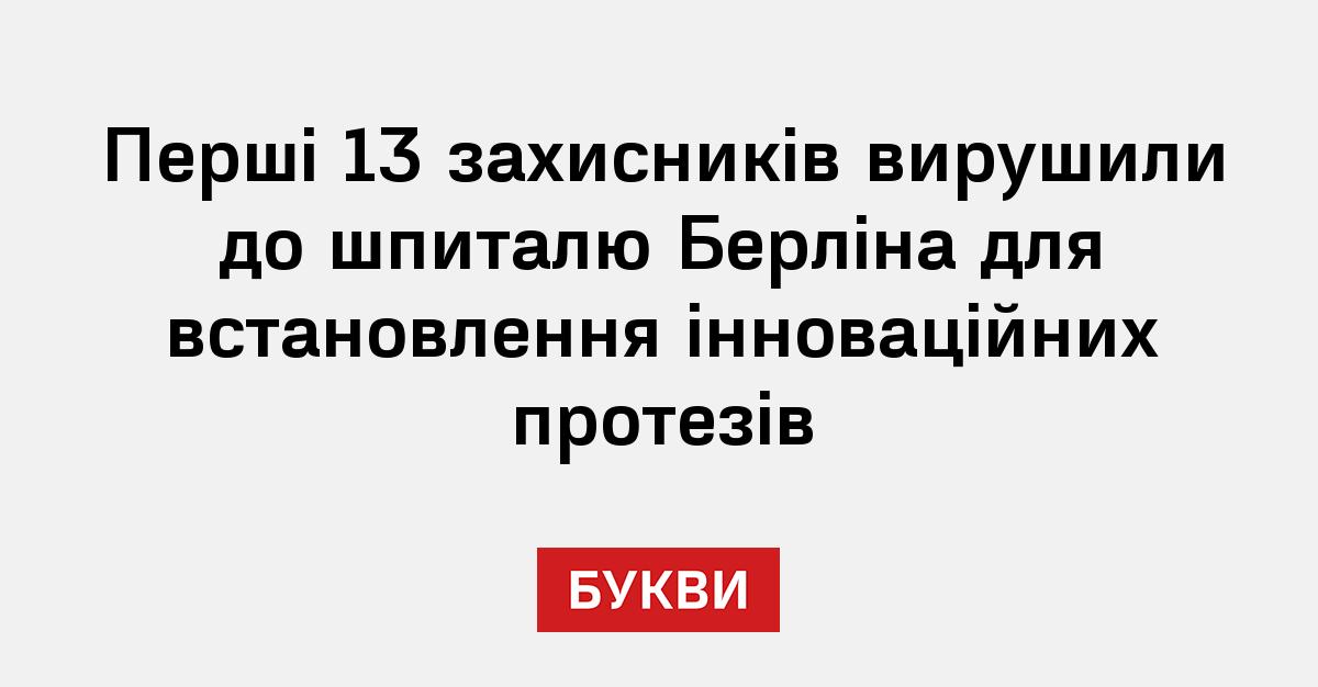 Перші 13 захисників вирушили до шпиталю Берліна для встановлення інноваційних протезів Букви