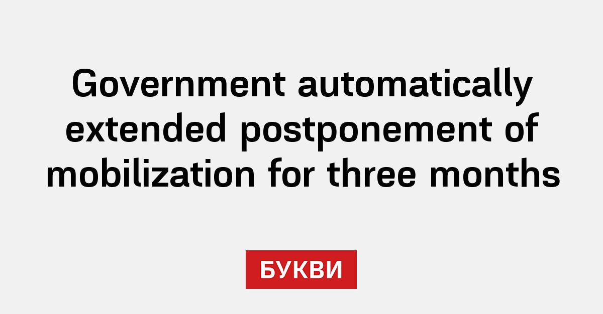Government automatically extended postponement of mobilization for ...