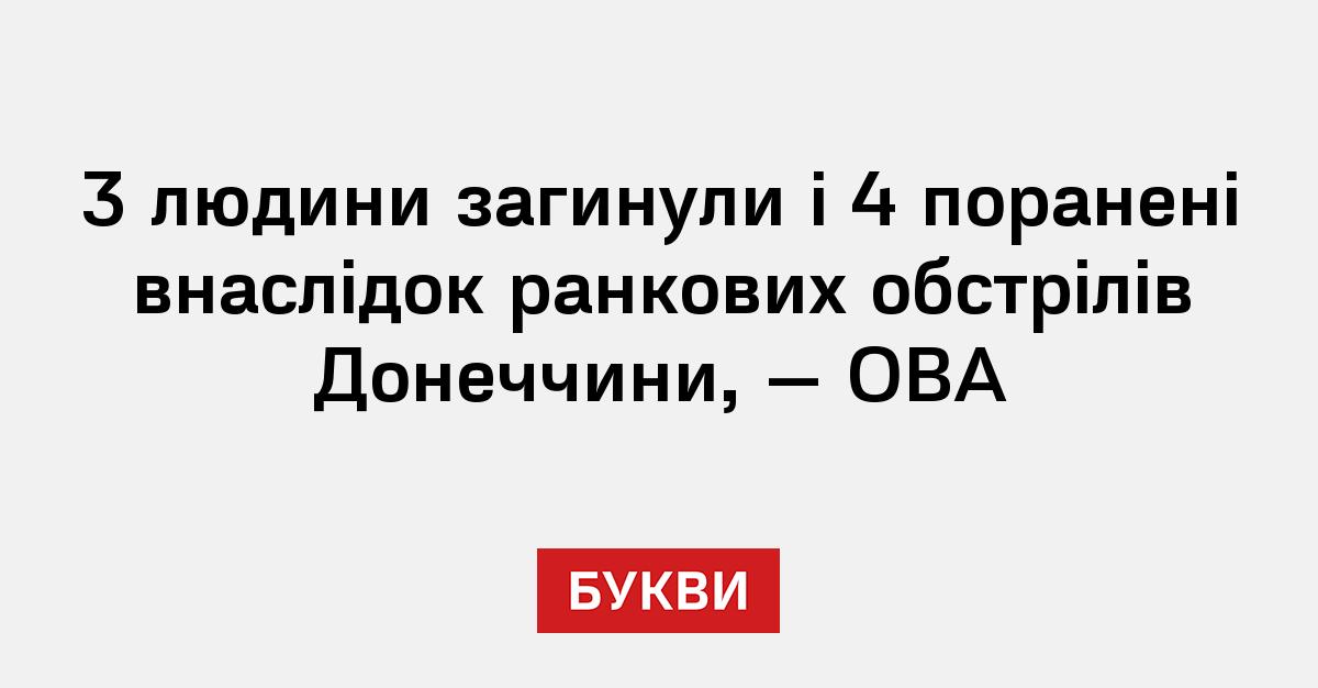 3 людини загинули і 4 поранені внаслідок ранкових обстрілів Донеччини — ОВА Букви