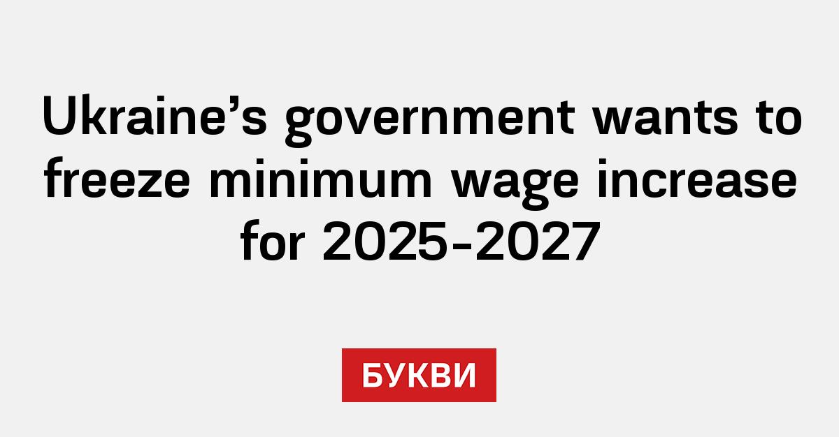 Ukraine's government wants to freeze minimum wage increase for 2025 ...