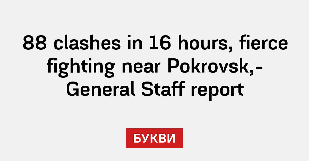 88 clashes in 16 hours, fierce fighting near Pokrovsk,- General Staff ...
