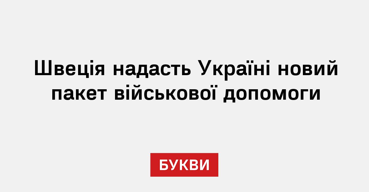 Швеція надасть Україні новий пакет військової допомоги Букви
