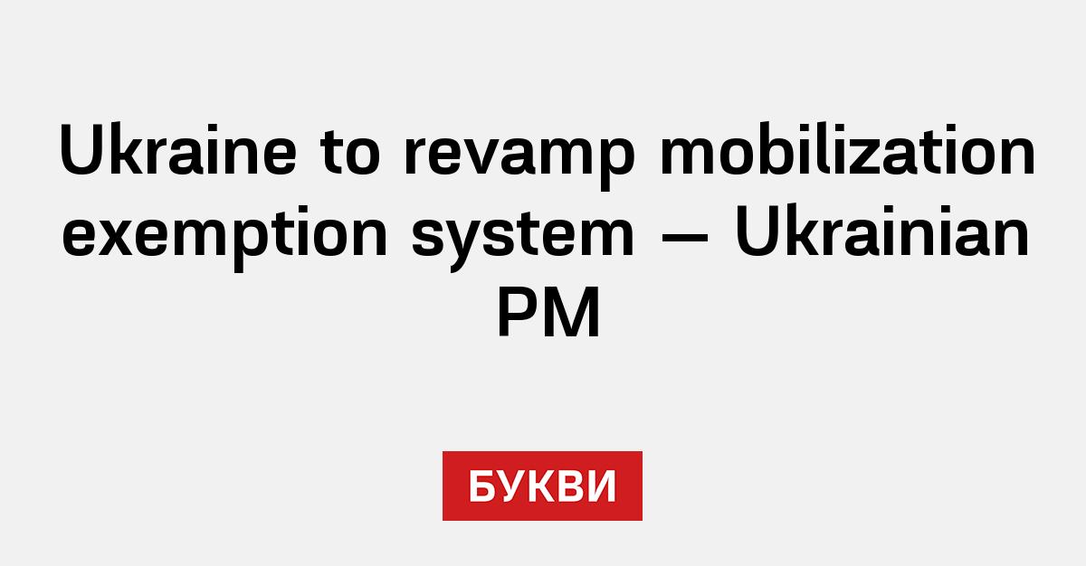 Ukraine to revamp mobilization exemption system — Ukrainian PM - Букви