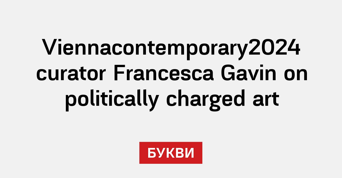 Viennacontemporary2024 curator Francesca Gavin on politically charged ...