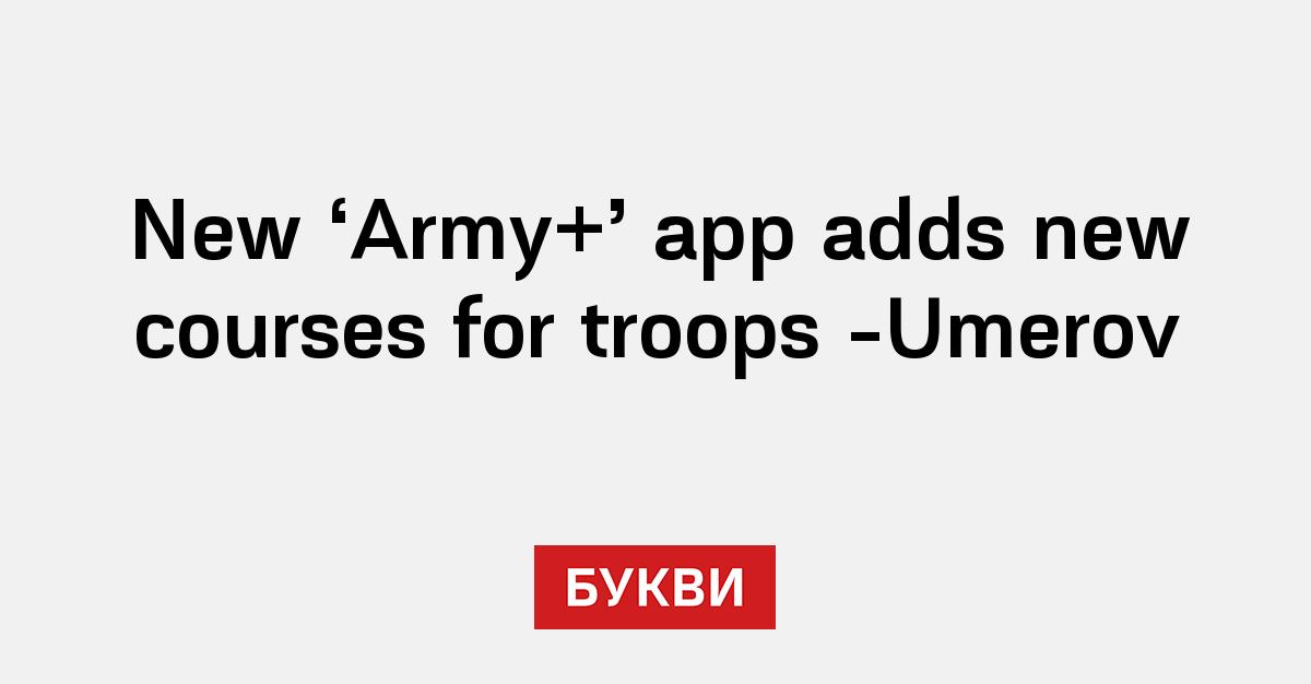New 'Army+' app adds new courses for troops -Umerov - Букви
