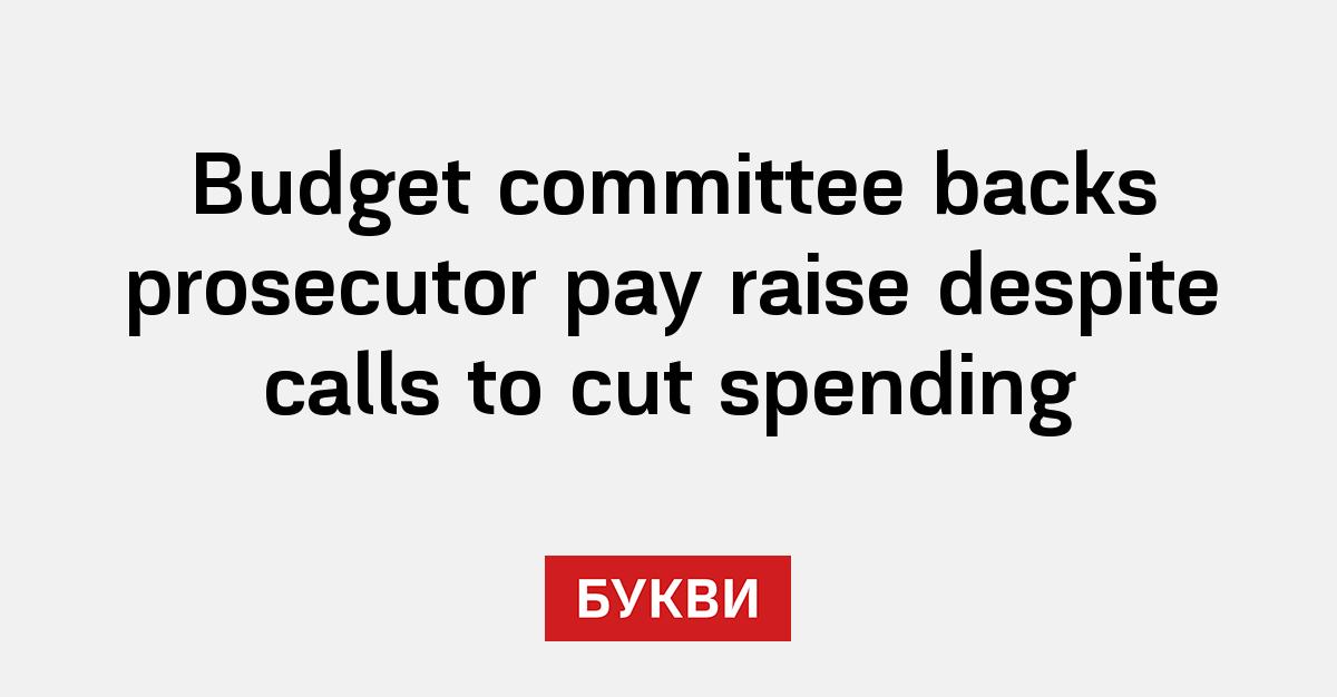 Budget сommittee backs prosecutor pay raise despite calls to cut ...