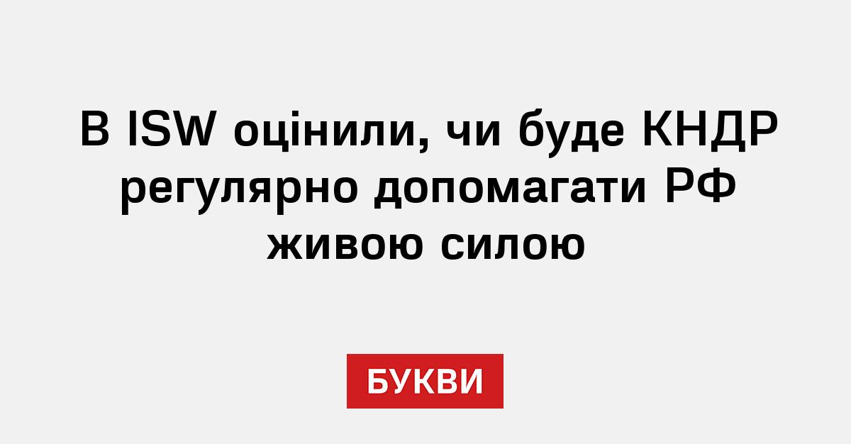 В Isw оцінили чи буде КНДР регулярно допомагати РФ живою силою Букви