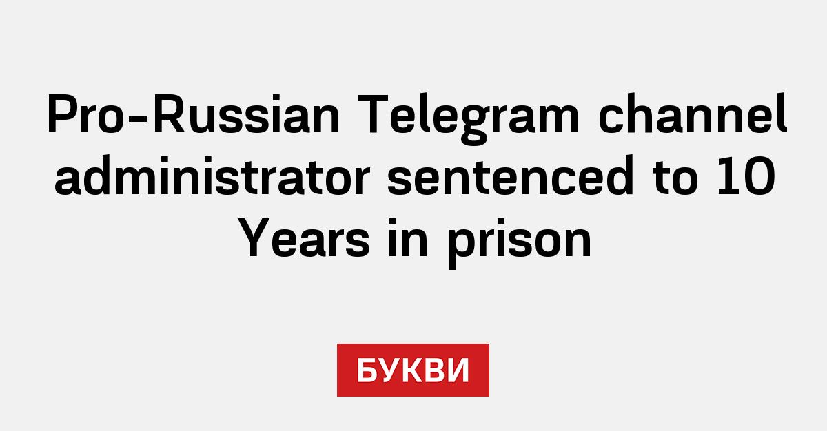 Pro-Russian Telegram channel administrator sentenced to 10 Years in ...
