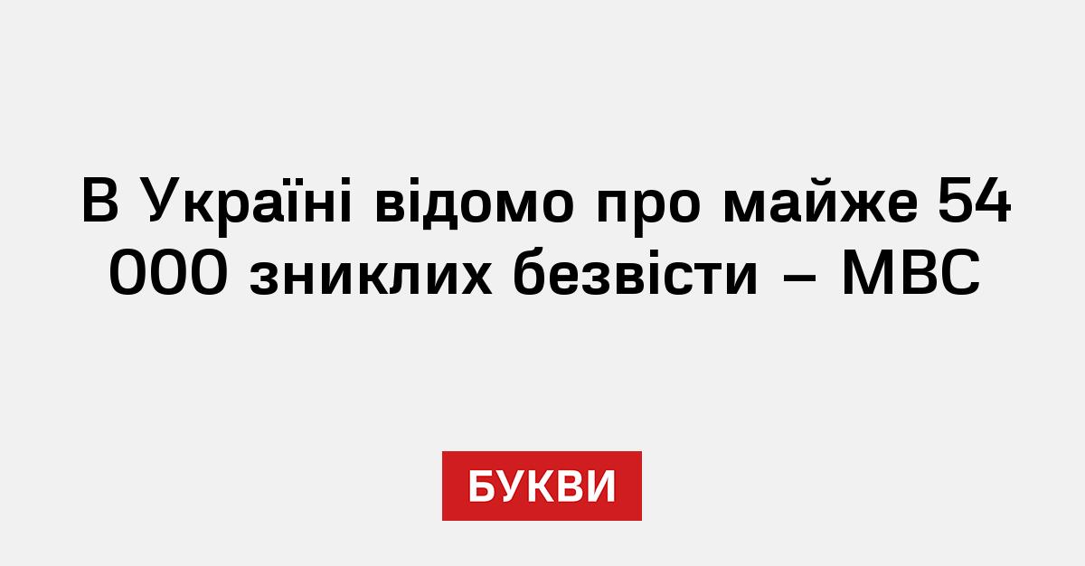 В Україні відомо про майже 54 000 зниклих безвісти – МВС - Букви