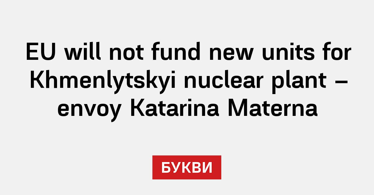 EU will not fund new units for Khmenlytskyi nuclear plant - envoy ...