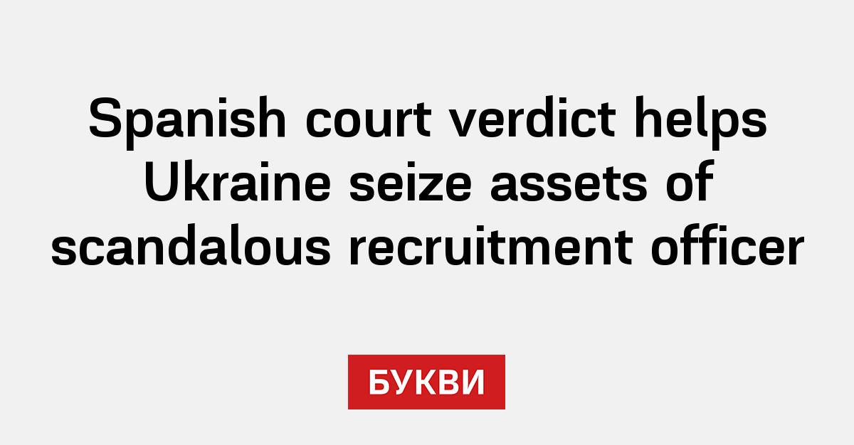 Spanish court verdict helps Ukraine seize assets of scandalous ...