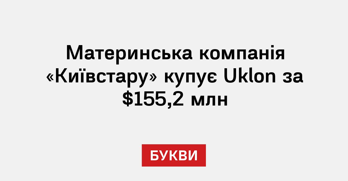 Материнська компанія «Київстару» купує Uklon за $155,2 млн - Букви