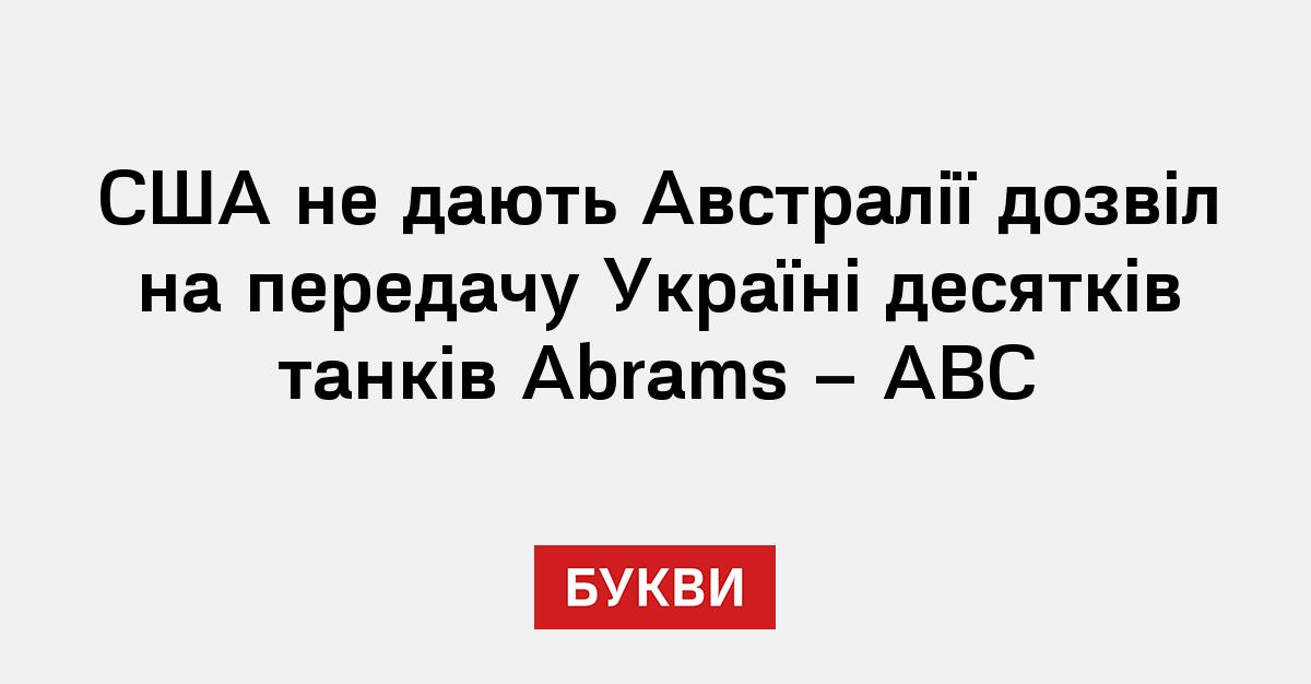 США не дають Австралії дозвіл на передачу Україні десятків танків Abrams - ABC - Букви