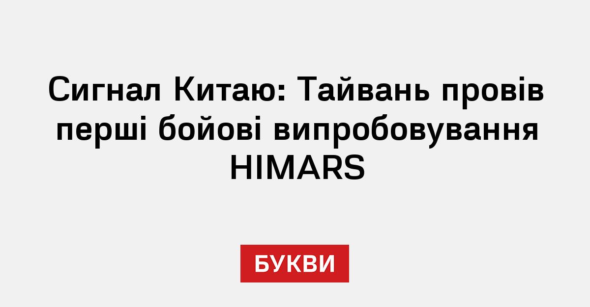 Сигнал Китаю: Тайвань провів перші бойові випробовування HIMARS - Букви