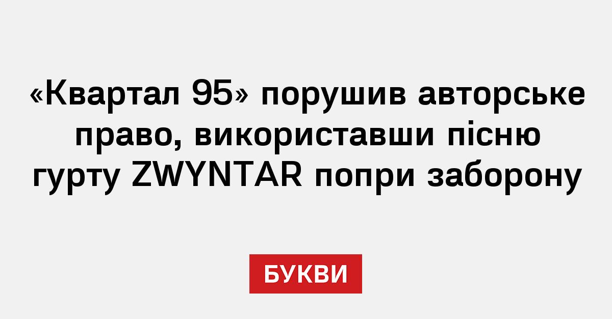 «Квартал 95» порушив авторське право, використавши пісню гурту ZWYNTAR попри заборону - Букви
