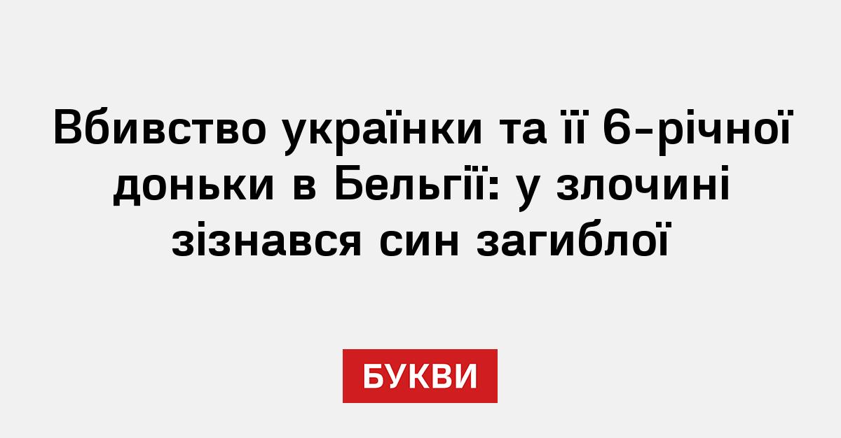 Вбивство українки та її 6 річної доньки в Бельгії у злочині зізнався