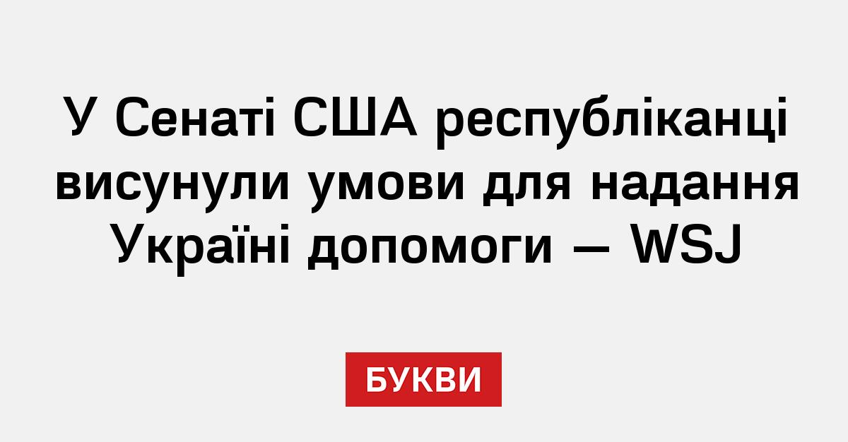 У Сенаті США республіканці висунули умови для надання Україні допомоги — Wsj Букви