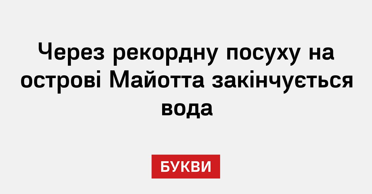 Через рекордну посуху на острові Майотта закінчується вода - Букви