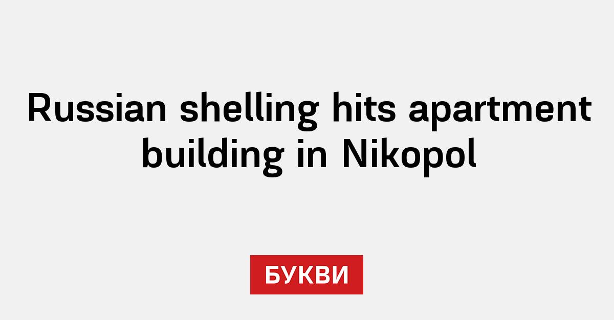 Russian shelling hits apartment building in Nikopol - Букви