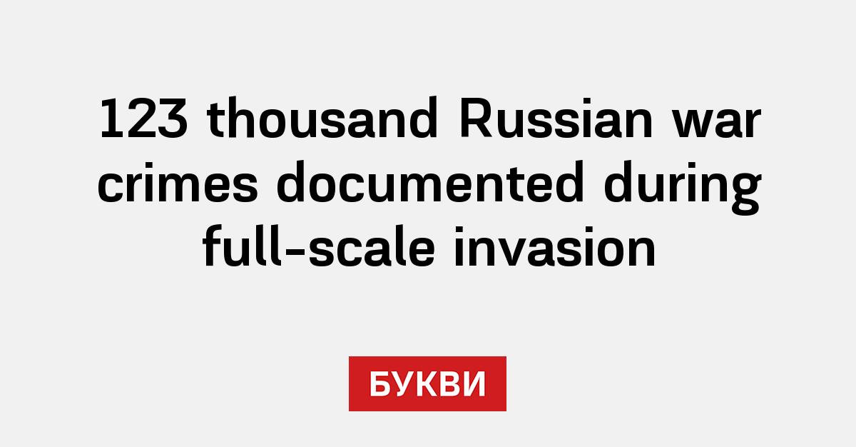 123 thousand Russian war crimes documented during full-scale invasion ...
